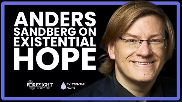 Anders Sandberg on Existential Hope - Foresight